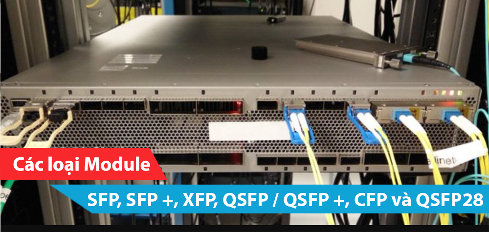 Các loại Module SFP, SFP +, XFP, QSFP / QSFP +, CFP và QSFP28 - VTXVN